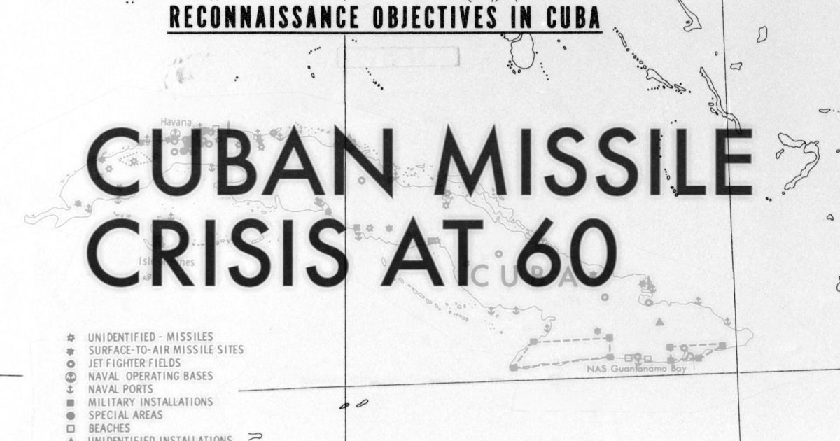 Cuban Missile Crisis at 60: Lessons of the Past and Relevance for the ...