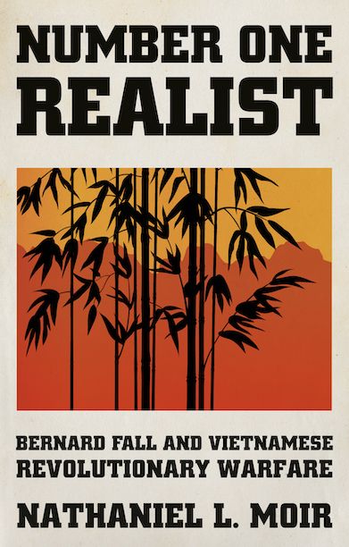 Number One Realist: Bernard Fall and Vietnamese Revolutionary Warfare ...